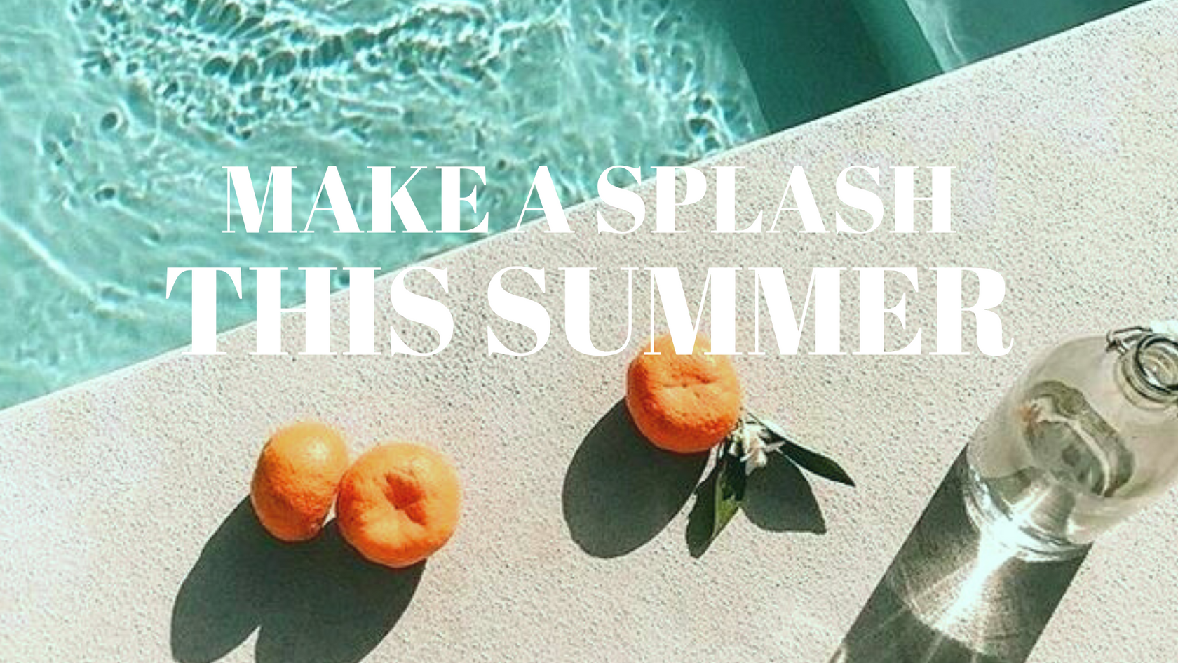Make A Splash This Summer – EMMA WALLACE